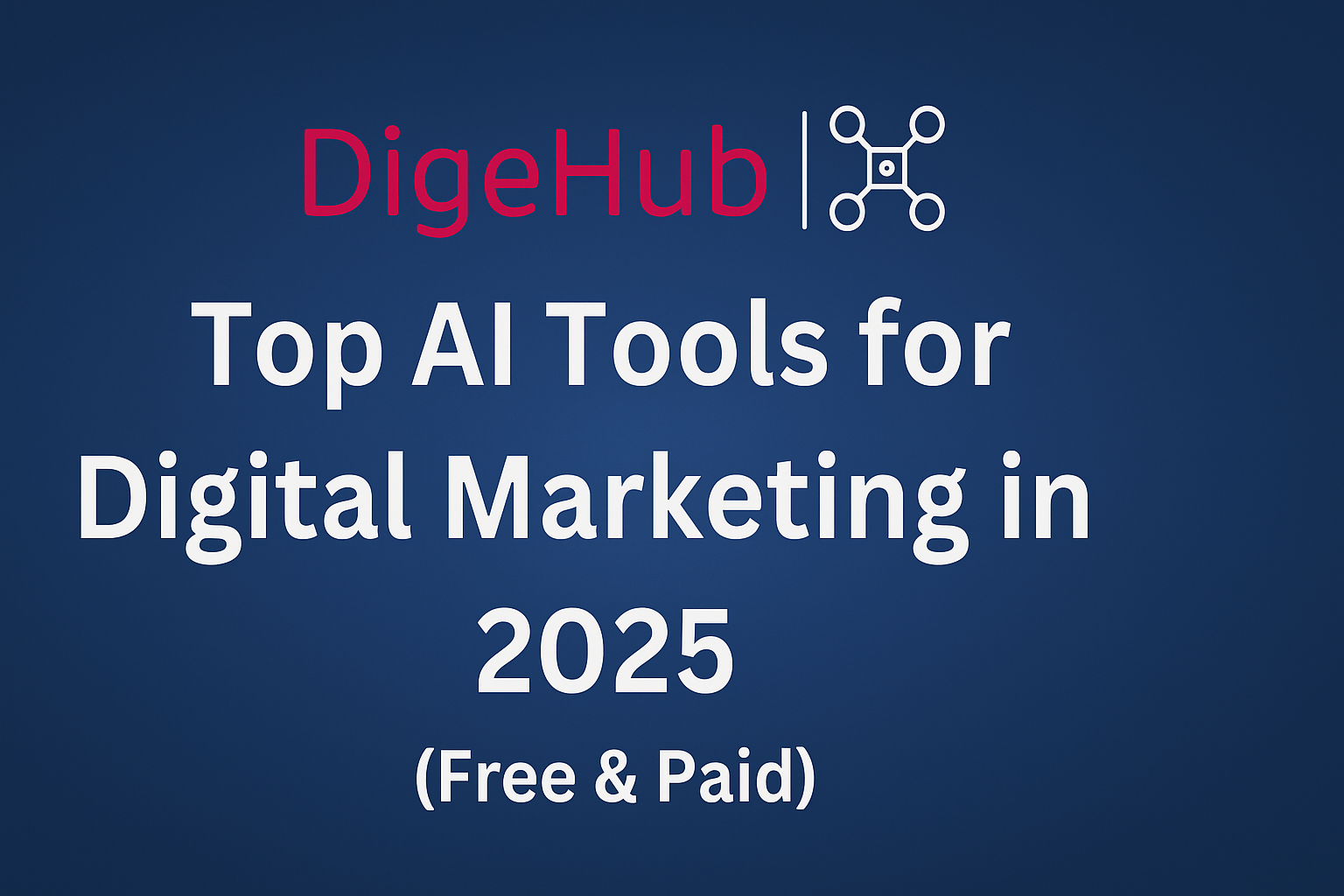 Top AI Tools for Digital Marketing in 2025 (Free & Paid) - DigeHub